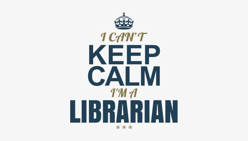 I Can't Keep Calm, I'm A Librarian - Keep Calm And Phd PNG Image ...