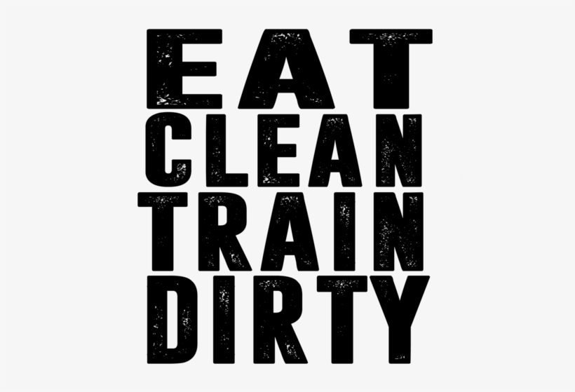 Eat Clean Train Dirty PNG Image | Transparent PNG Free Download on SeekPNG