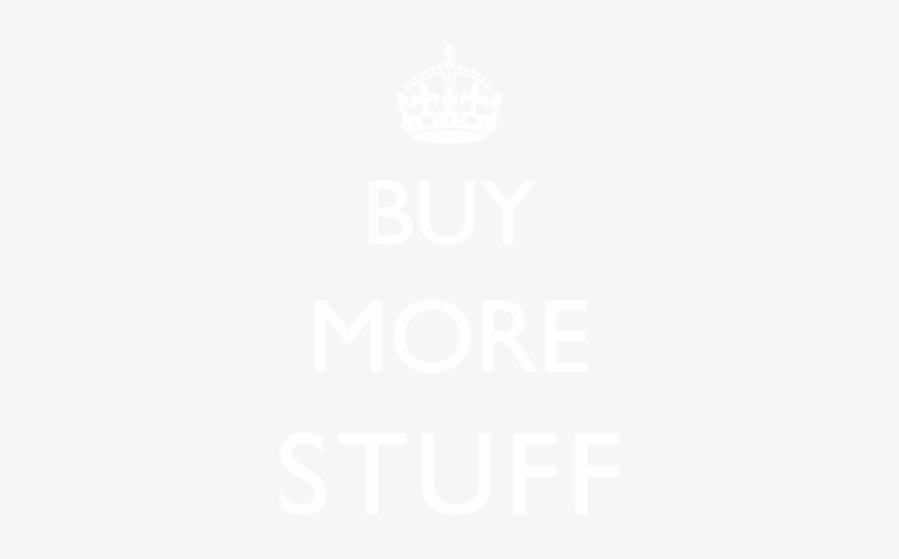 Buy More Stuff - Keep Calm And Carry PNG Image | Transparent PNG Free ...