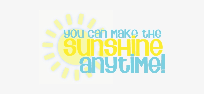 You Can Make The Sun Shine Anytime - Graphic Design PNG Image ...