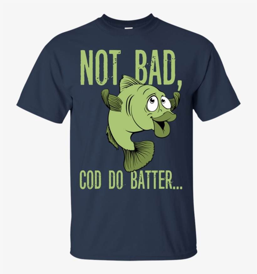 Not Bad Cod Do Batter Funny Fish Pun Fish T Shirt & - Cartoon PNG Image ...
