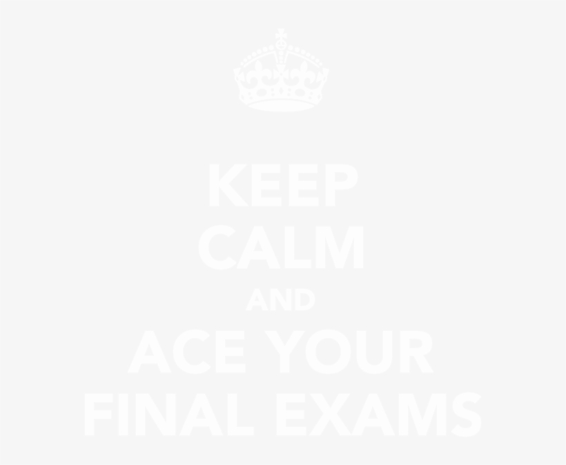 Keep Calm And Ace Your Final Exams 1 Copy - Keep Calm PNG Image ...