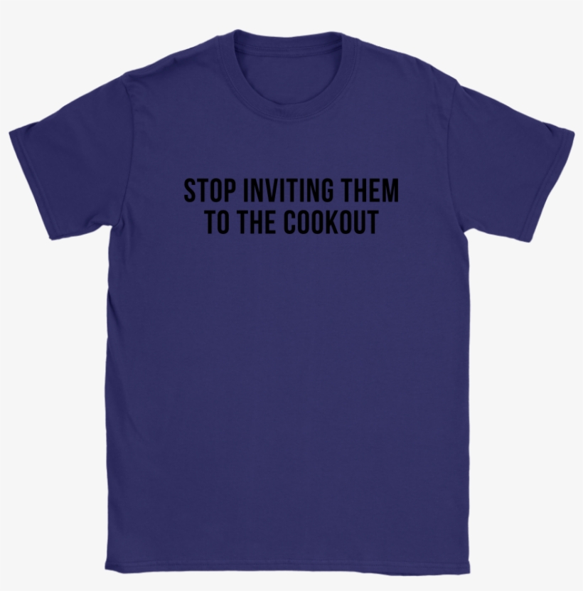 Stop Inviting Them To The Cookout Shirts, Hoodies, - Shirt PNG Image ...