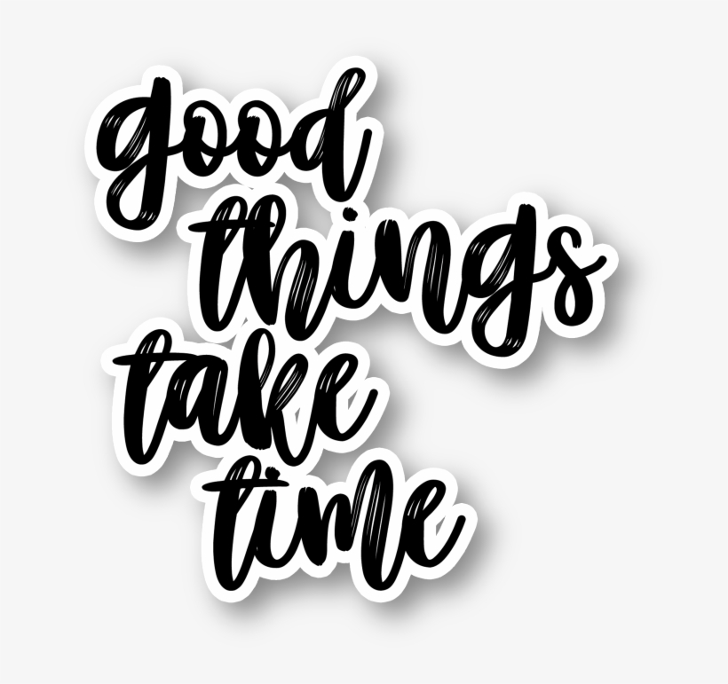 Good Things Take Time Vinyl Sticker PNG Image | Transparent PNG Free ...