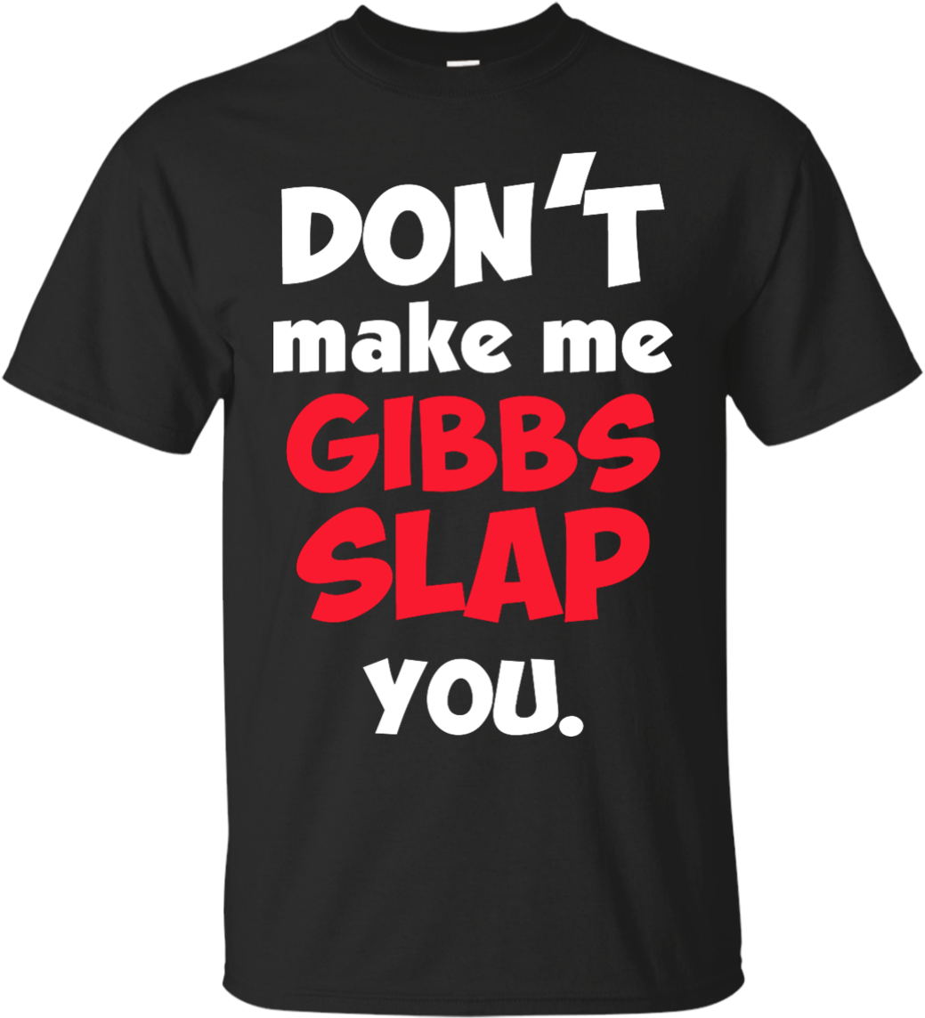 Don't Make Me Gibbs Slap You T Shirt - T-shirt (1155x1155), Png Download