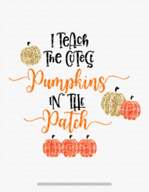 Glitter I Teach The Cutest Pumpkins In The Patch - Teacher PNG Image ...