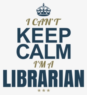 I Can't Keep Calm, I'm A Librarian - Keep Calm And Phd PNG Image ...