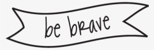 Be Brave Banner Wall Quote Decal - Alt Attribute PNG Image ...
