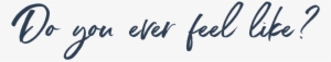 Do You Ever Feel Like - Calligraphy PNG Image | Transparent PNG Free ...