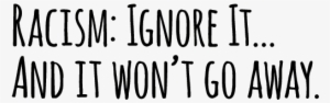 Racism Ignore It And It Won T Go Away PNG Image | Transparent PNG Free ...