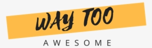 Way Too Awesome - Way To Be Awesome PNG Image | Transparent PNG Free ...