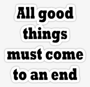 All Good Things Must Come To An End, But All Bad Things - Parallel PNG ...