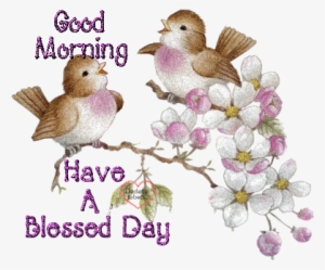 Good Morning Have A Blessed Day Birds Picture - Good Morning Have A ...