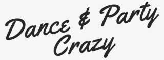 Dance And Party Crazy - Calligraphy PNG Image | Transparent PNG Free ...