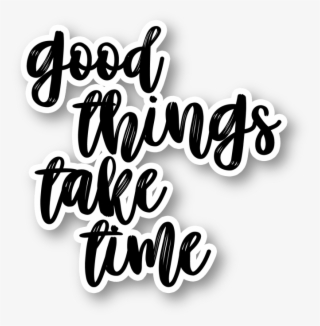 Good Things Take Time Vinyl Sticker PNG Image | Transparent PNG Free ...